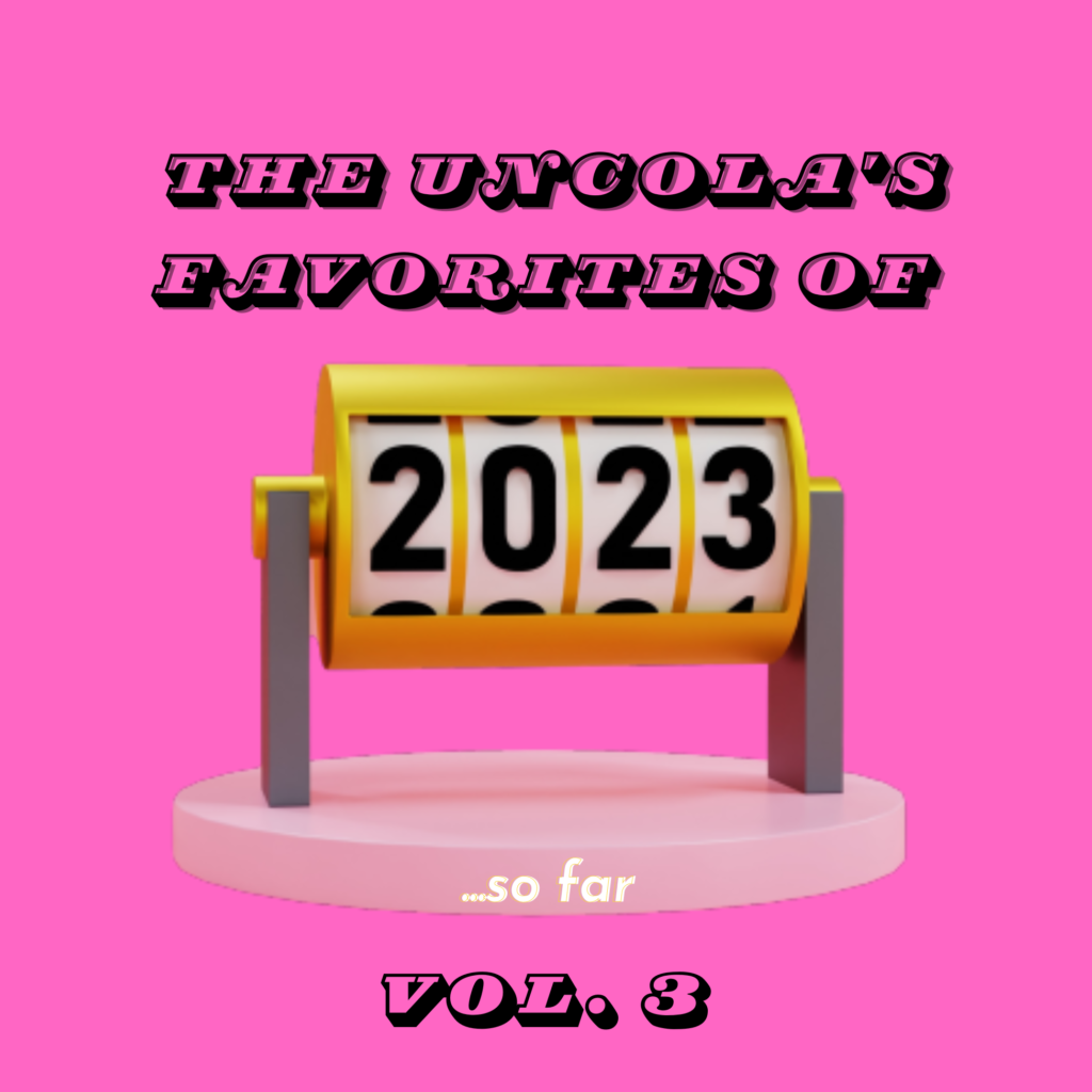 The UnCola’s Favorites of 2023…so far, Vol. 3